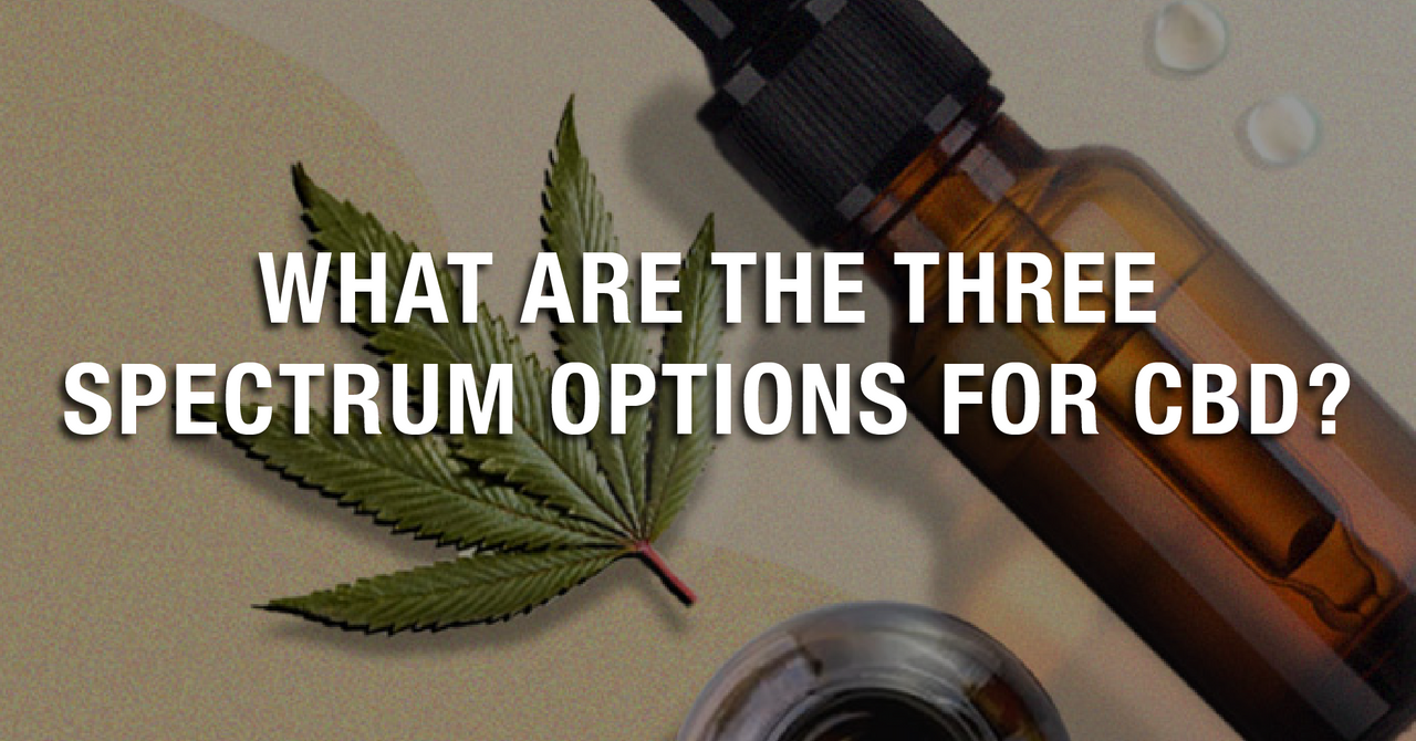 What Are The Three Spectrum Options for CBD?